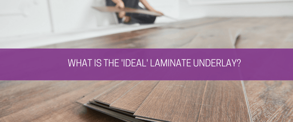 What is the ‘ideal’ laminate underlay? - Carpet Underlay Shop